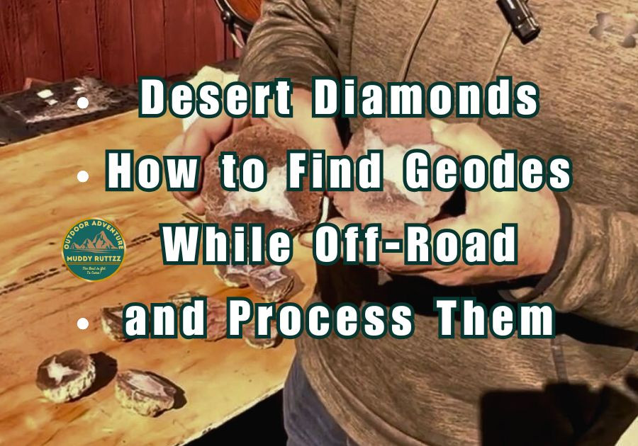 Desert Diamonds | How to Find Geodes While Off-Road and Process Them