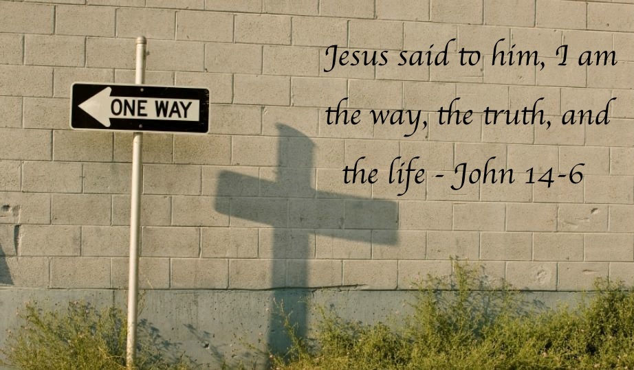 Jesus said, “I Am the Way, the Truth and the Life”