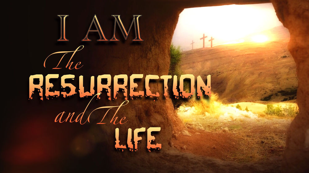 Jesus said, “I AM the Resurrection and the Life.”