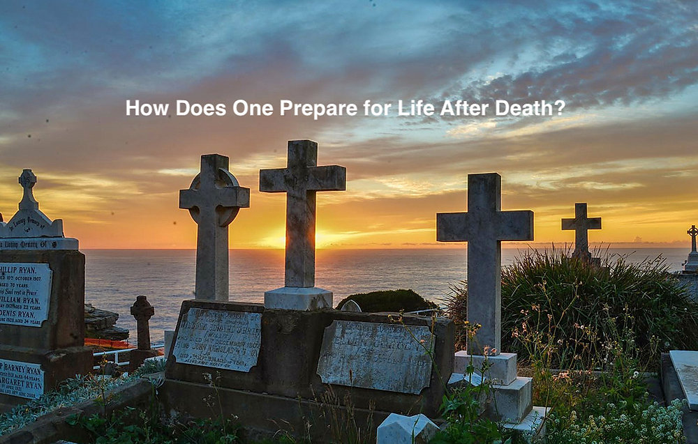 How Does One Prepare for Life After Death?