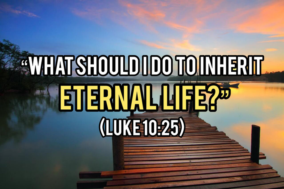 What Must I Do to Inherit Eternal Life? What Must I Do to Inherit Eternal Life?