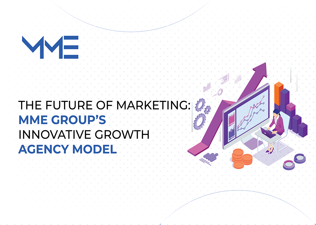 The Future of Marketing: MME Group’s Innovative Growth Agency Model ...