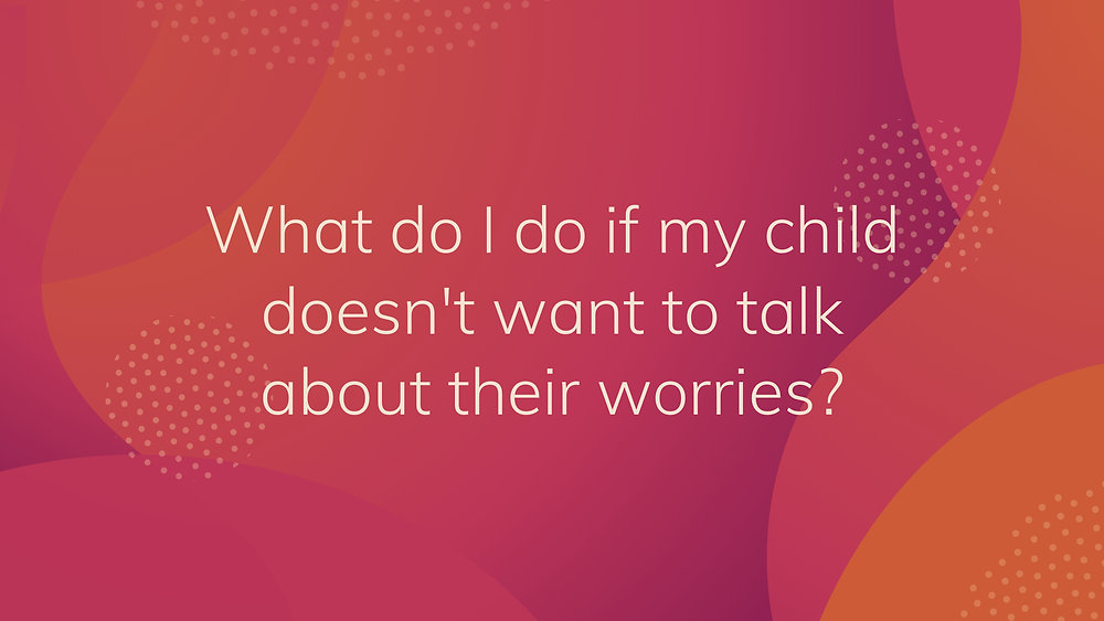 What Do I Do If My Child Doesn t Want To Talk About Their Worries what-do-i-do-if-my-child-doesn-t-want-to-talk-about-their-worries