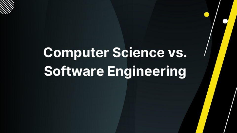 Computer Science vs. Software Engineering The Key Differences