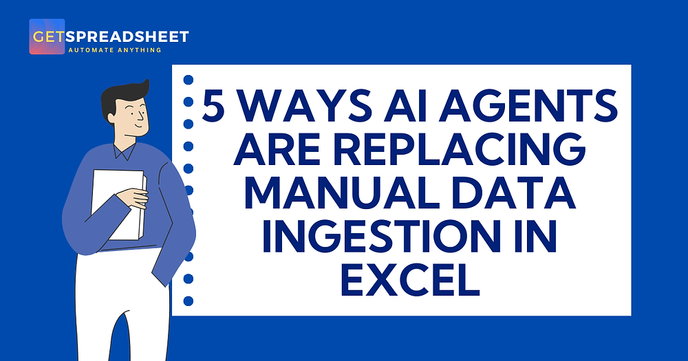 5 WAYS AI AGENTS ARE REPLACING MANUAL DATA INGESTION IN EXCEL
