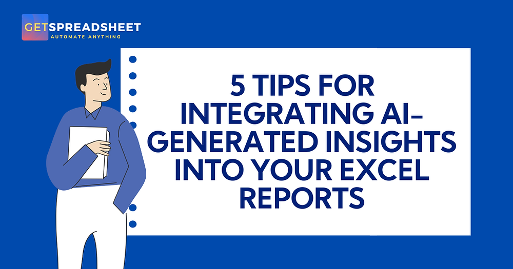 5 TIPS FOR INTEGRATING AI-GENERATED INSIGHTS INTO YOUR EXCEL REPORTS