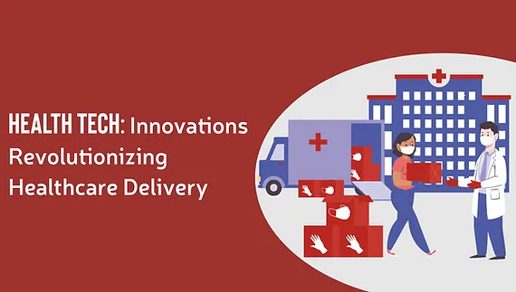 Health Tech: Innovations Revolutionizing Healthcare Delivery