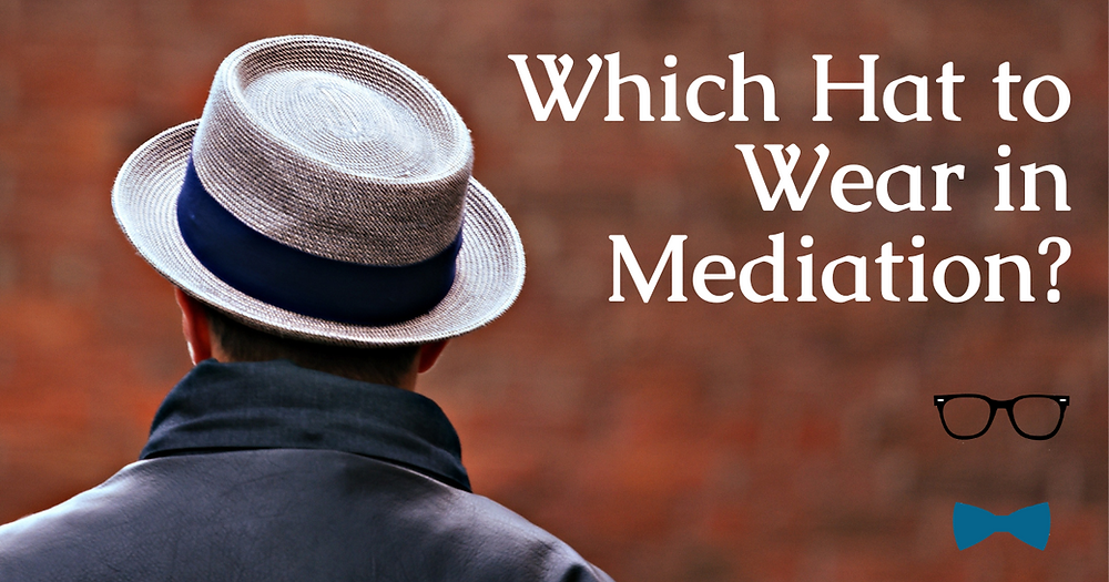 Which Hat to Wear in Mediation?