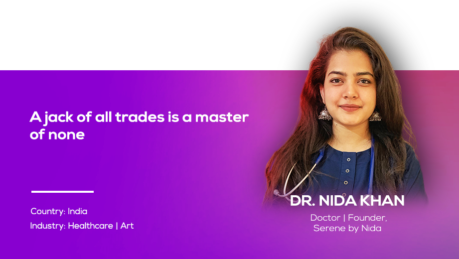 A jack of all trades is a master of none | Dr. Nida Khan