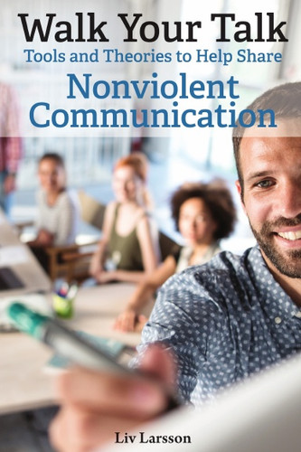 Walk Your Talk; Tools and Theories To Share Nonviolent Communication ...