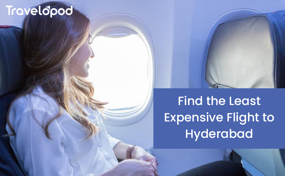 How to Find the Least Expensive Flight to Hyderabad? | Travelopod Blogs