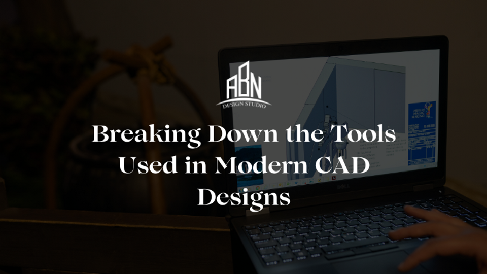 Breaking Down the Tools Used in Modern CAD Designs