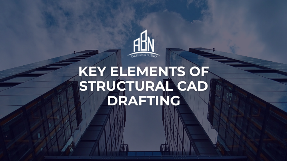 Key Elements of Structural CAD Drafting Explained