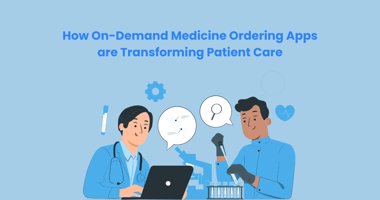 How On-Demand Medicine Ordering Apps are Transforming Patient Care