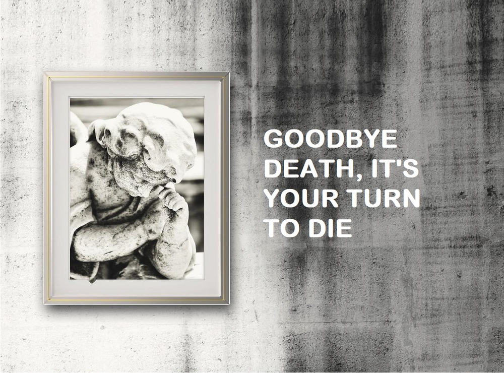 Goodbye Death, It’s Your Turn To Die