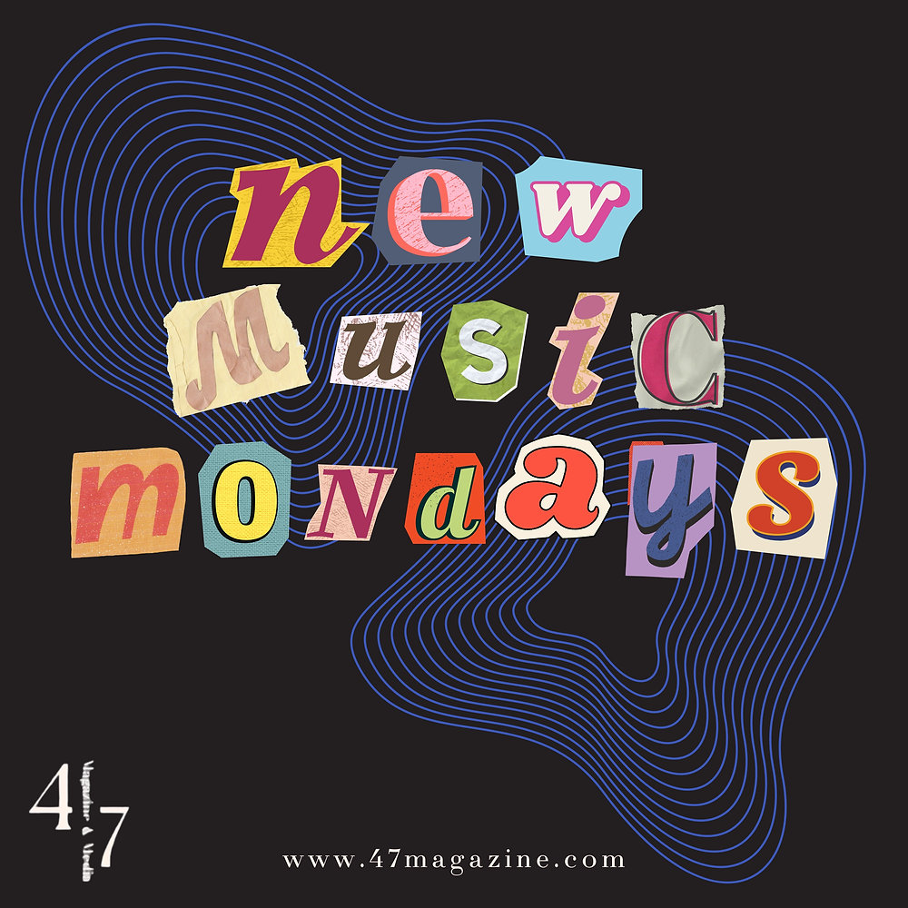New Music Monday #15 | 47Magazine & Media