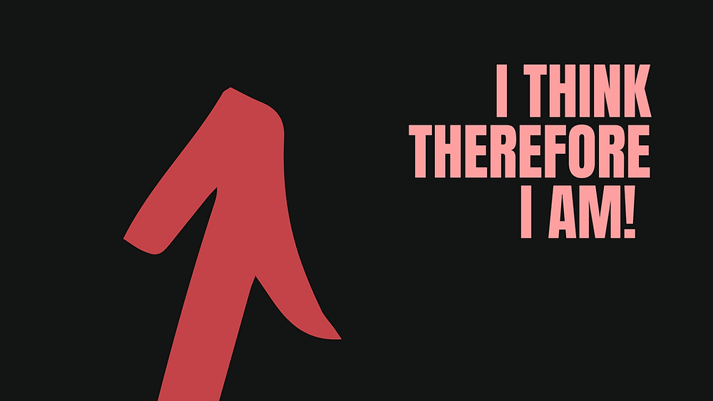 I THINK THEREFORE I AM!