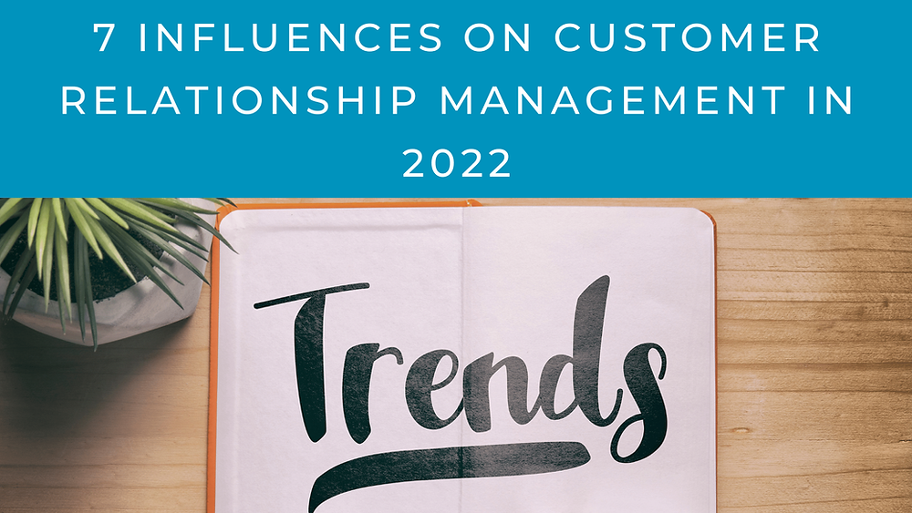 7 Influences On Customer Relationship Management in 2022