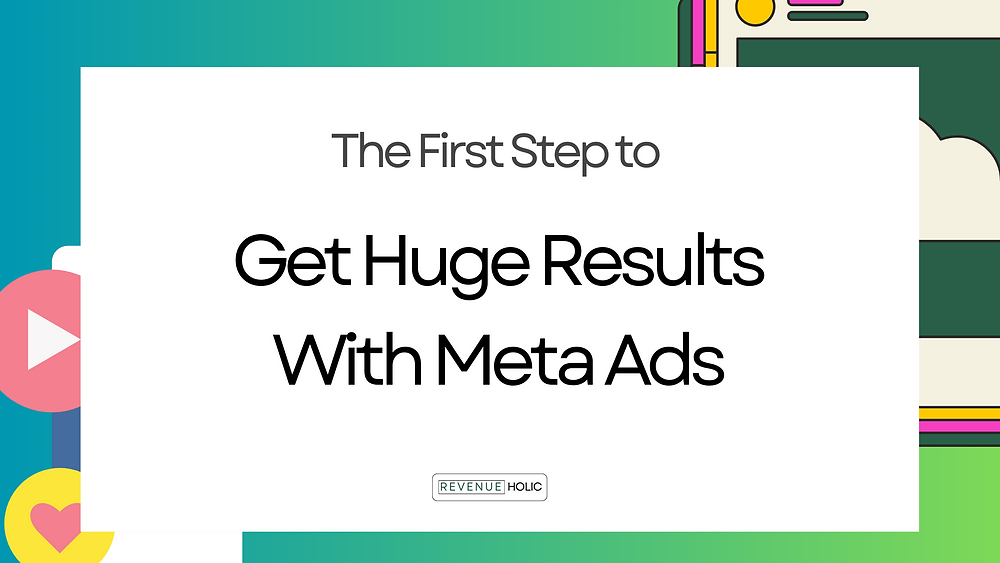 The First Step to Get Huge Results With Meta Ads