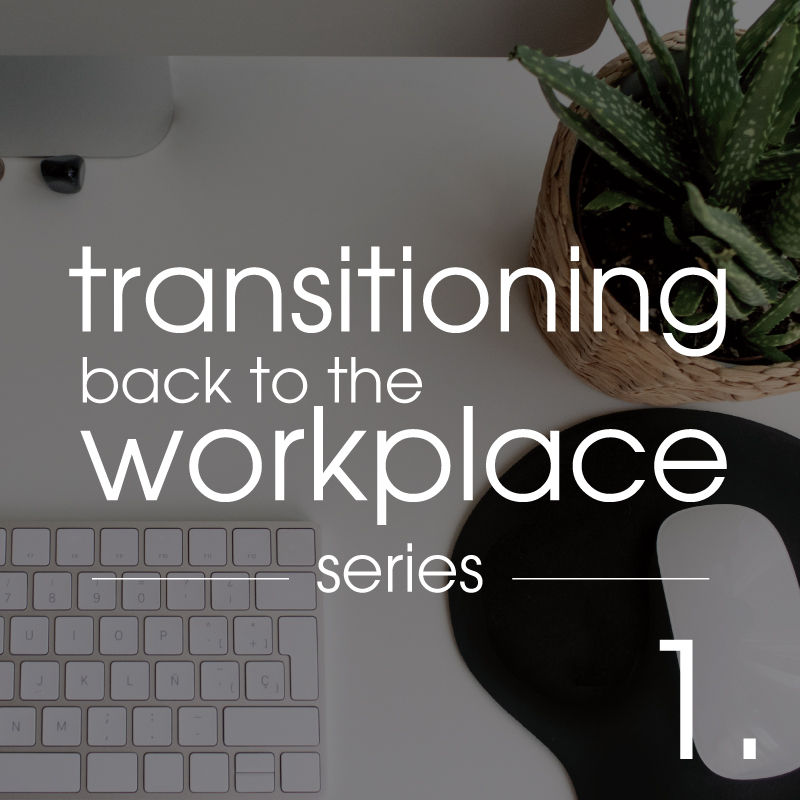 Transitioning Back To the Workplace: Part 1 of 4