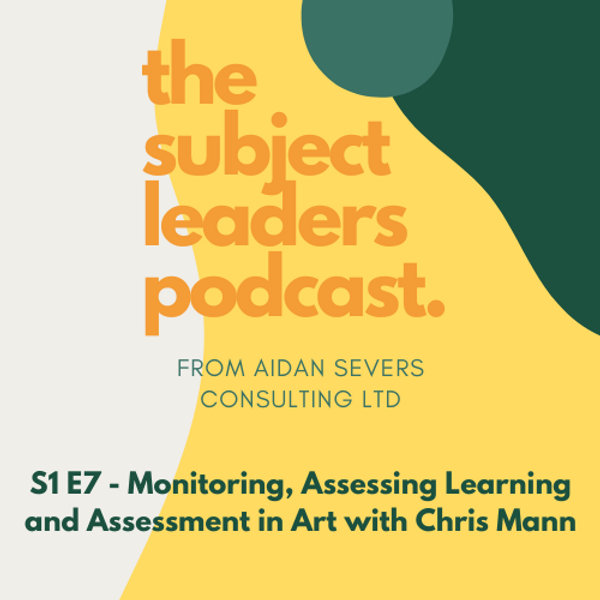 S1 E7 - Subject Leaders - Monitoring, Assessing Learning and Assessment ...