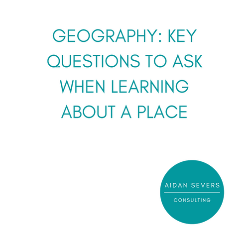 Geography: Key Questions To Ask When Learning About A Place | Aidan Severs