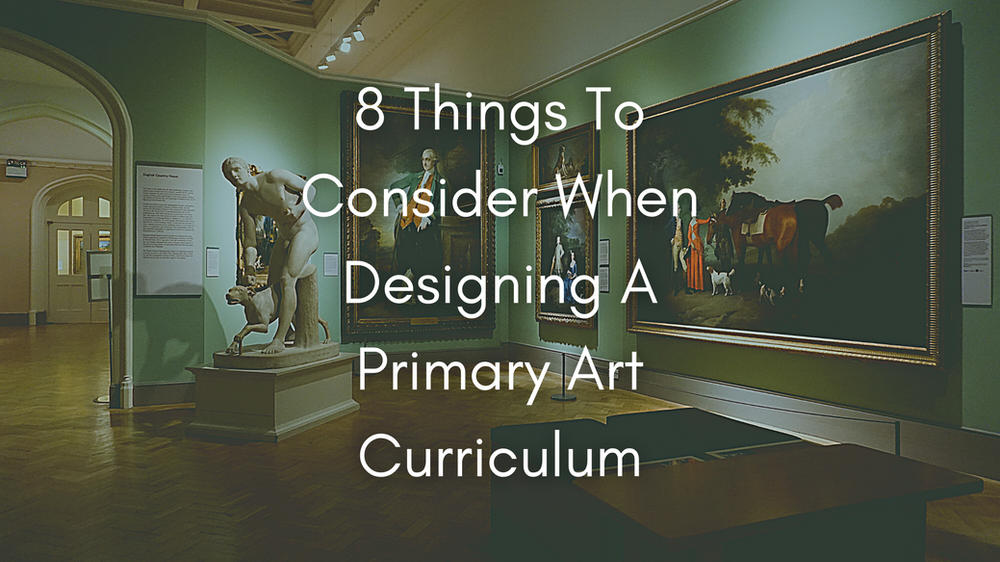 8 Things To Consider When Designing A Primary Art Curriculum
