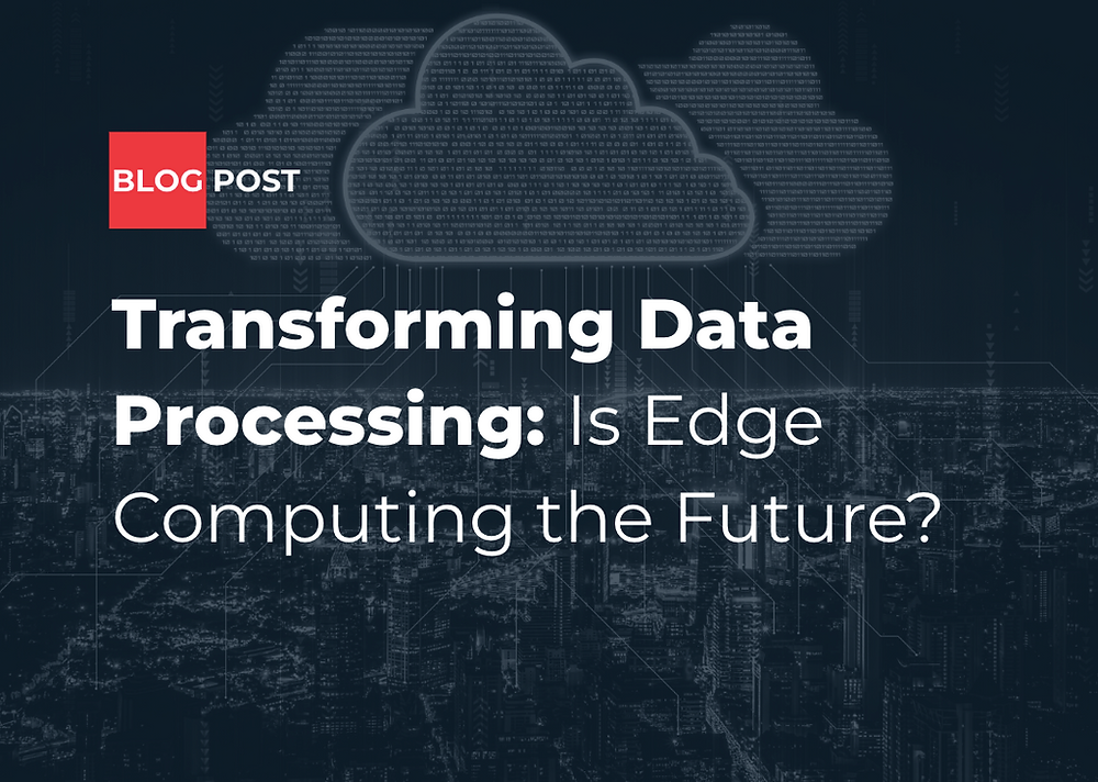 Transforming Data Processing: Is Edge Computing the Future?