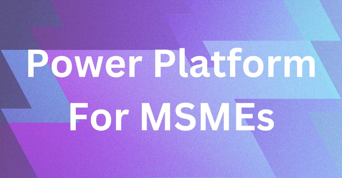 What are Power Platform Benefits for MSME's?
