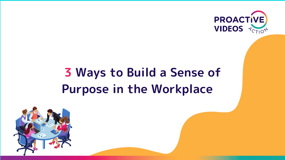 3 Ways to Build a Sense of Purpose in the Workplace