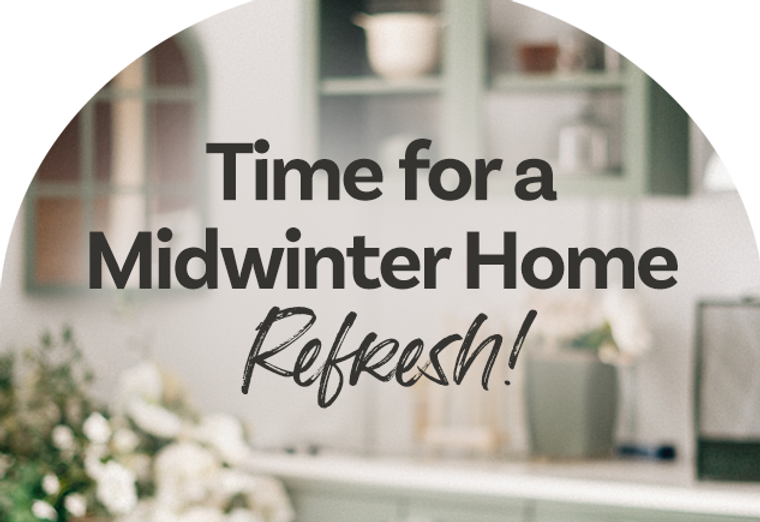 Time for a Midwinter Home Refresh!