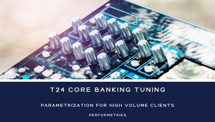 Things to be considered when you parametrize T24 Core Banking for high ...