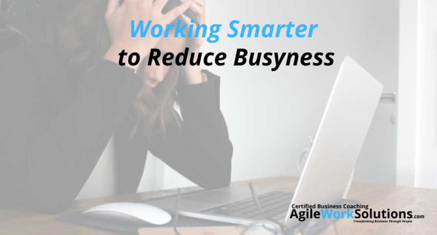 Working Smarter to Reduce Busyness