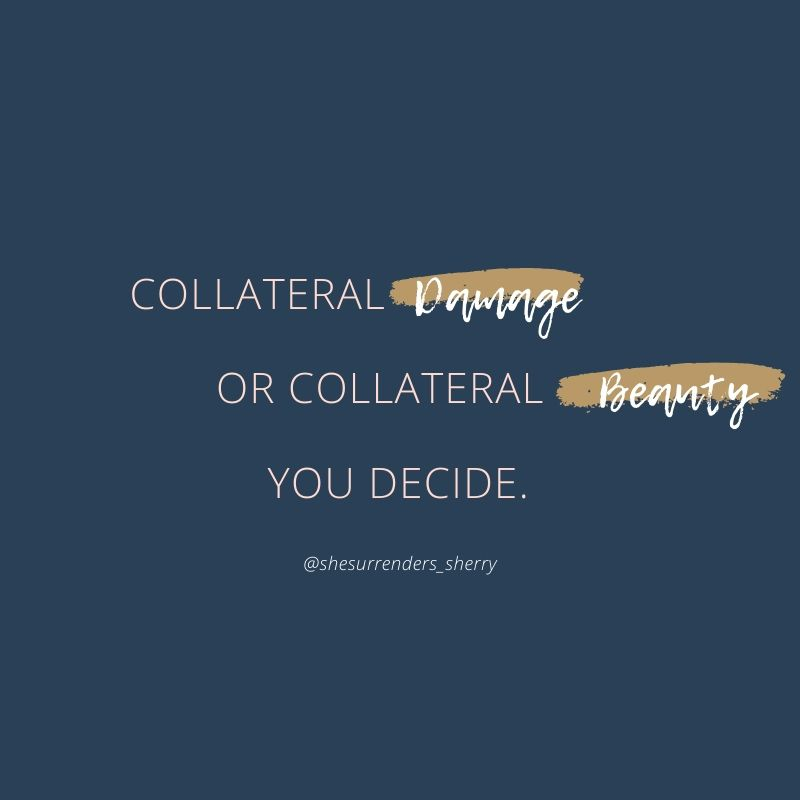 Collateral Damage or Collateral Beauty? You decide.