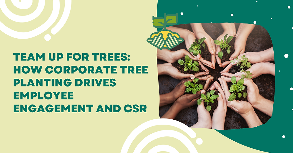 Team Up for Trees: How Corporate Tree Planting Drives Employee Engagement and CSR