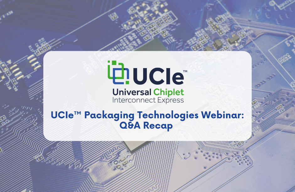 UCIe™ Packaging Technologies Webinar: Q&A Recap