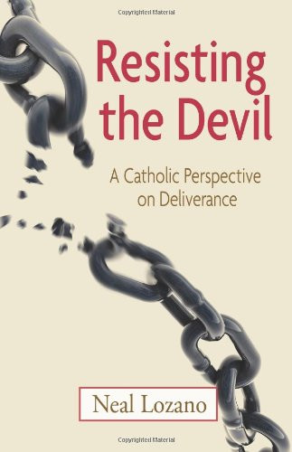 Resisting the Devil: A Catholic Perspective on Deliverance by Neal ...