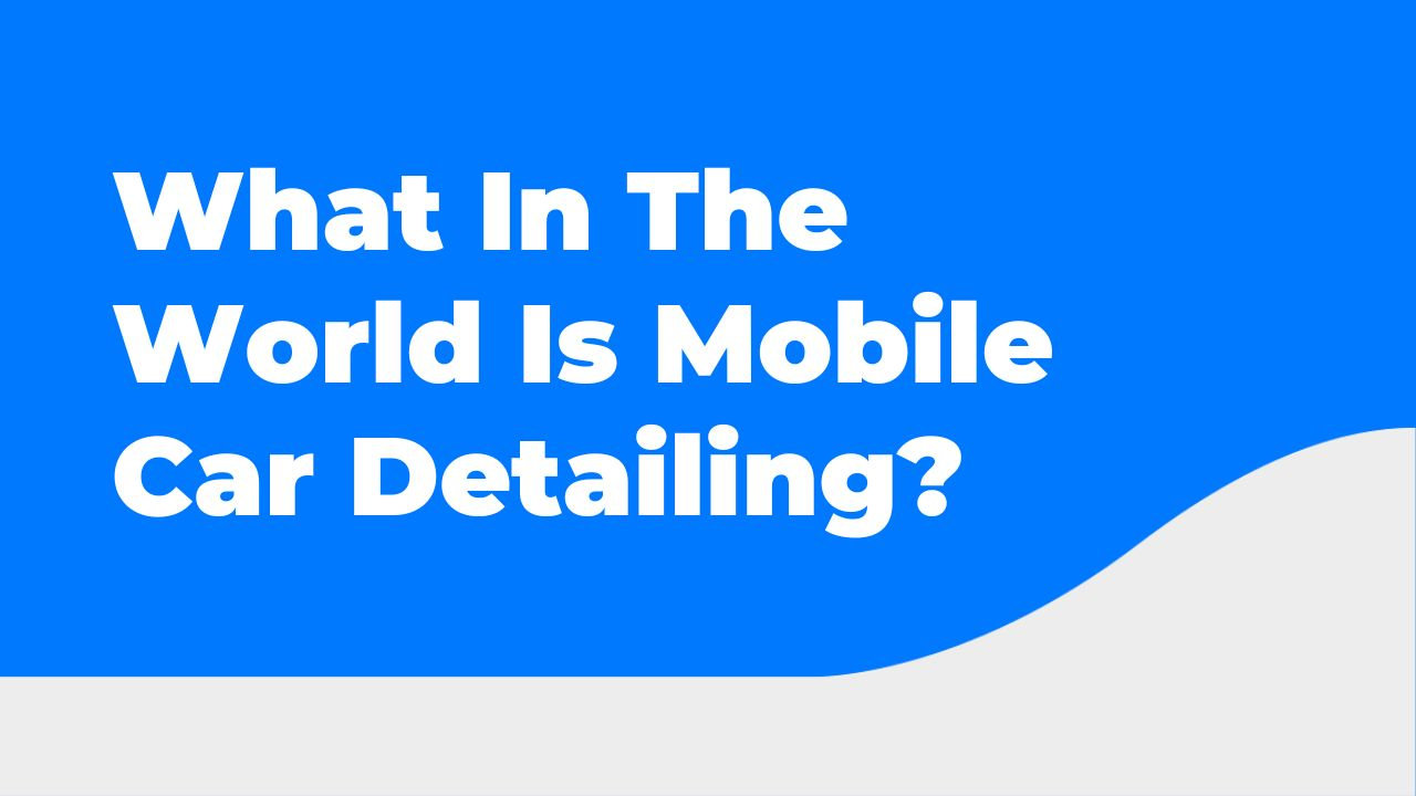 What is Mobile Detailing Kelowna | Summit Detailing
