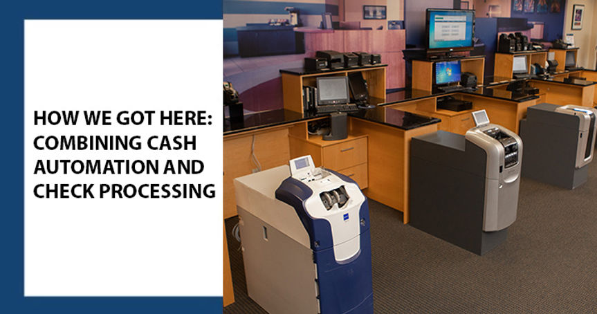 How We Got Here: Combining Cash Automation and Check Processing ...