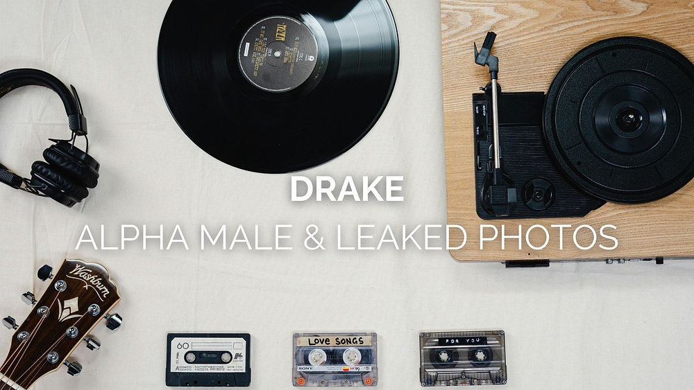Drake, Alpha Male & Leaked Photos