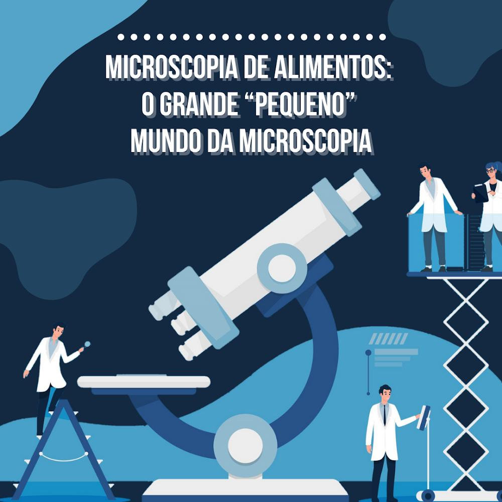 Microscopia de alimentos: O grande “pequeno” mundo da microscopia