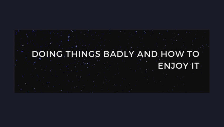 Doing things badly and how to enjoy it by Elspeth Wilson | Knight ...