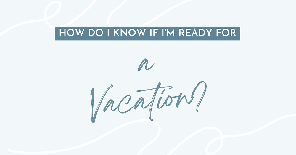 How do I know if I'm ready for a Vacation?