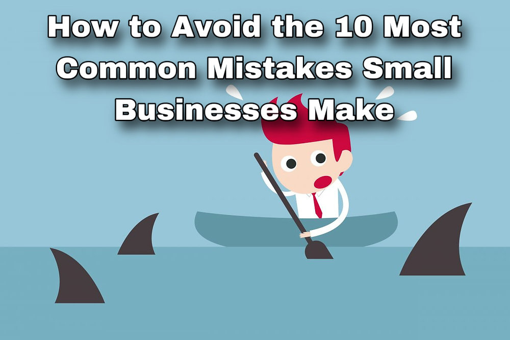 How to Avoid the 10 Most Common Mistakes Small Businesses Make