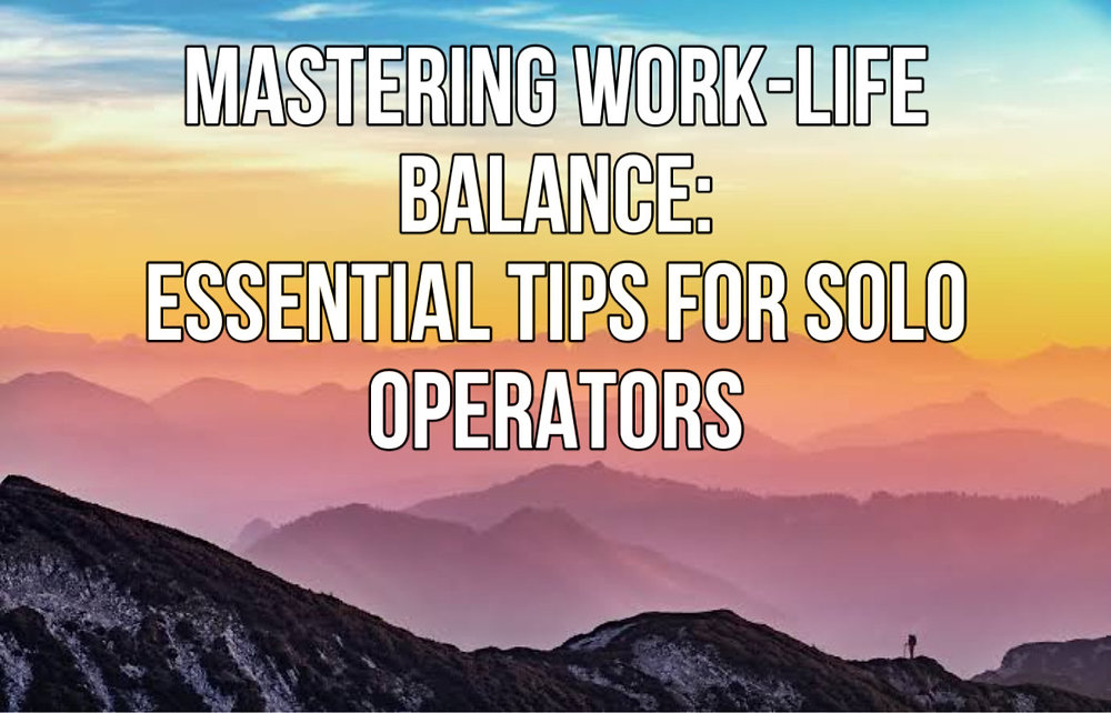 Mastering Work-Life Balance: Essential Tips for Solo Operators