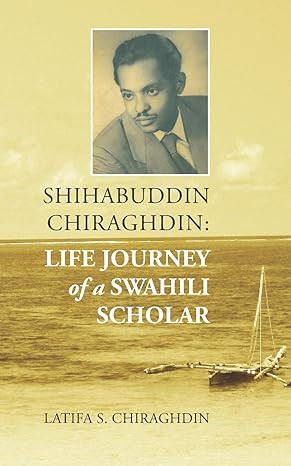 Shihabuddin Chiraghdin - Life Journey of a Swahili Scholar by Latifa S ...