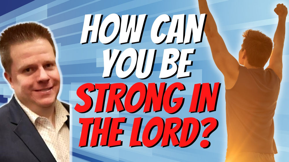 What It Means To Be Strong In The Lord