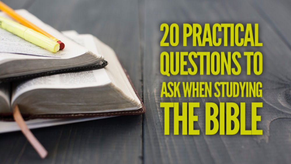 20 Practical Questions To Ask When Studying The Bible