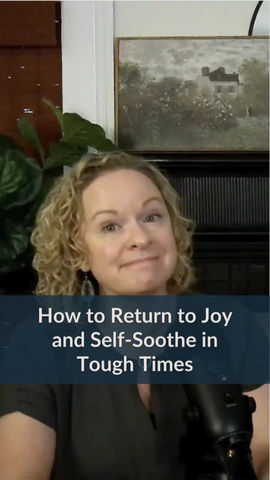 How to Return to Joy and Self Soothe in Tough Times