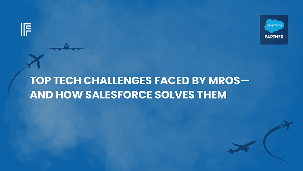 Top Tech Challenges Faced by MROs—and How Salesforce Solves Them